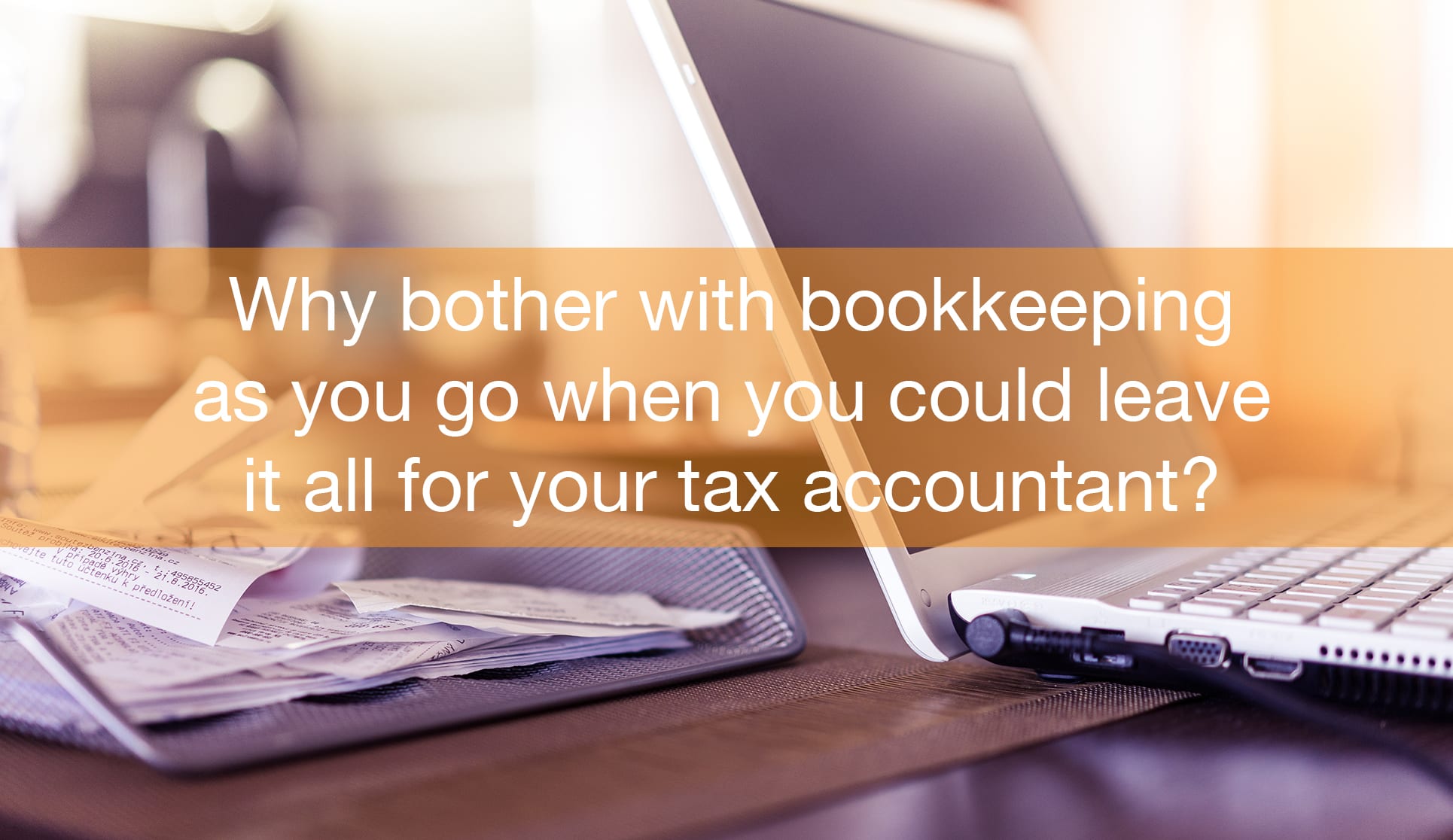 Why bother Bookkeeping as you go when you could leave it all for your tax accountant? - Business ...
